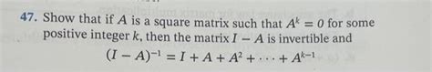 Solved 7 Show That If A Is A Square Matrix Such That Ak0