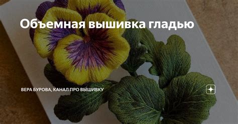 Объемная вышивка гладью ВЕРА БУРОВА канал про вышивку Дзен