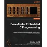 Bare-Metal Embedded C Programming: Develop high-performance embedded ...