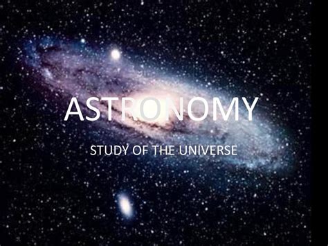 ASTRONOMY STUDY OF THE UNIVERSE. - ppt download