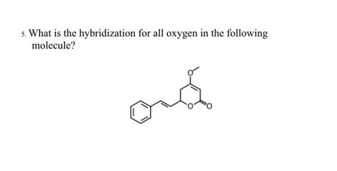 Solved 5 What Is The Hybridization For All Oxygen In The