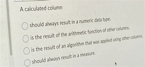 Solved A Calculated Columnshould Always Result In A Numeric