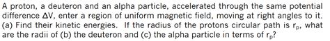 Solved A Proton A Deuteron And An Alpha Particle Chegg