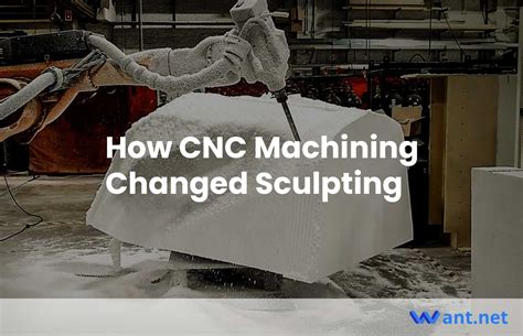 How CNC Machining Changed Sculpting Want Net