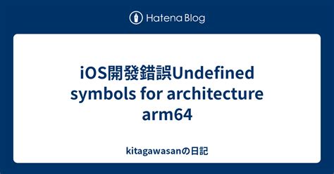 ios開發錯誤undefined symbols for architecture arm64 kitagawasanの日記