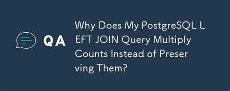 Why Does My PostgreSQL LEFT JOIN Query Multiply Counts Instead Of