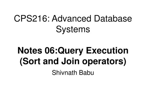 Ppt Cps216 Advanced Database Systems Notes 06query Execution Sort And Join Operators