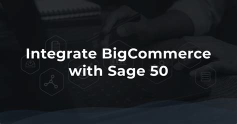 Supercharge Your Success With Bigcommerce Sage Integration