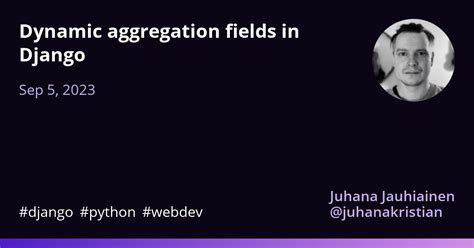 Dynamic Aggregation Fields In Django Juhana Jauhiainen