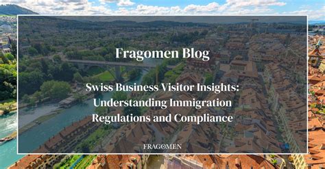 Swiss Business Visitor Insights Understanding Immigration Regulations And Compliance Fragomen