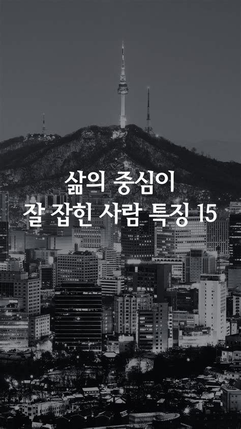 삶의 중심이 잘 잡힌 사람 특징 15 네이버 블로그
