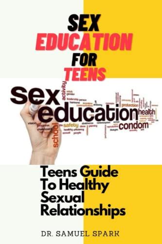 Sex Education For Teens Teens Guide To Healthy Sexual Relationships By Dr Samuel Spark Goodreads