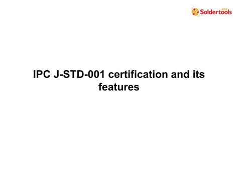 Ppt Ipc J Std 001 Certification And Its Features Powerpoint Presentation Id 11413395
