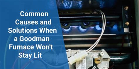 Common Causes And Solutions When A Goodman Furnace Wont Stay Lit