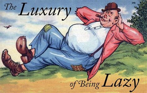 The Luxury Of Being Lazy