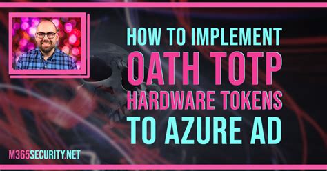 How To Implement Oath Totp Hardware Tokens To Azure Ad Microsoft 365