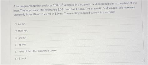 Solved A Rectangular Loop That Encloses Cm Is Placed In Chegg