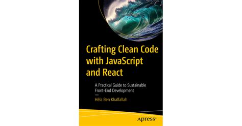 Crafting Clean Code With Javascript And React A Practical Guide To Sustainable Front End