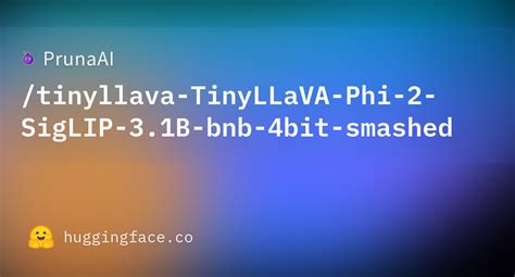 prunaai tinyllava tinyllava phi 2 siglip 3 1b bnb 4bit smashed at main