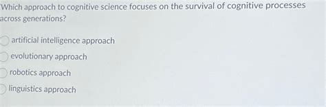 Solved Which Approach To Cognitive Science Focuses On The