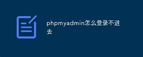 Phpmyadmin怎麼登入不進去 Php我的管理者 Php中文網