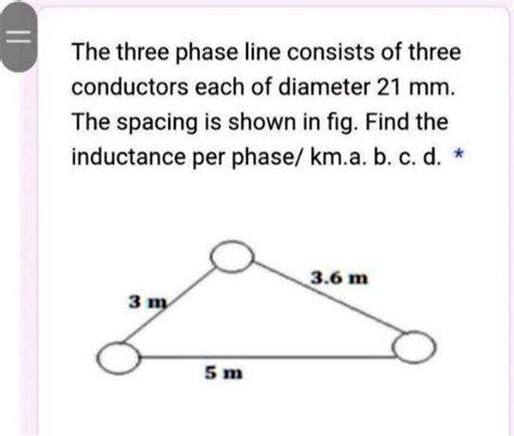 Solved The Three Phase Line Consists Of Three Conductors Each Of Diameter 21 Mm The Spacing Is