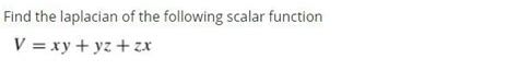 solved find the laplacian of the following scalar function v