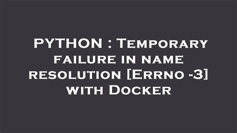 Python Temporary Failure In Name Resolution Errno 3 With Docker