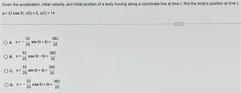 Solved Given The Acceleration Initial Velocity And Initial