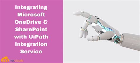 Integrating Microsoft OneDrive And SharePoint With UiPath Integration Service Metclouds