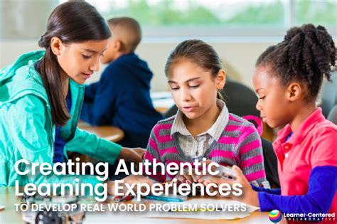 Creating Authentic Learning Experiences To Develop Problem Solvers