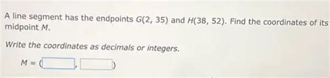 A Line Segment Has The Endpoints G235 And H3852 Find The