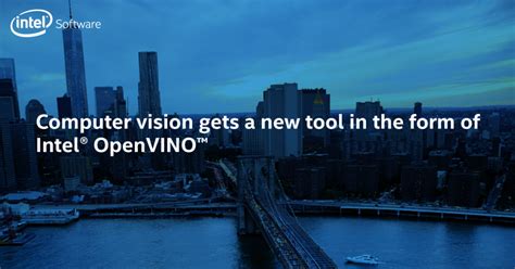 Computer Vision Gets A New Tool In The Form Of Intel’s OpenVINO™ Toolkit