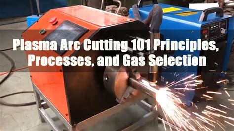 Plasma Arc Cutting 101 Principles Processes And Gas Selection