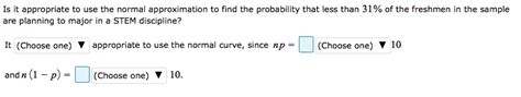 Solved Is It Appropriate To Use The Normal Approximation To Chegg
