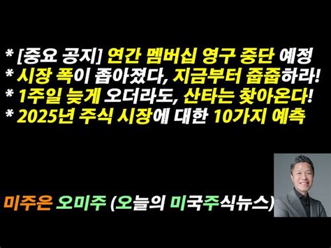 오늘의 미국주식뉴스 연간 멤버십 영구 중단 예정 시장 폭이 좁아졌다 지금부터 줍줍하라 1주일 늦게 오더라도 산타는 찾아온다 2025년 미국증시 10가지 예측