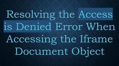 Resolving The Access Is Denied Error When Accessing The Iframe Document
