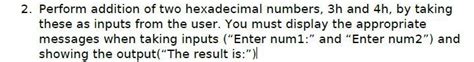 solved 2 perform addition of two hexadecimal numbers 3h