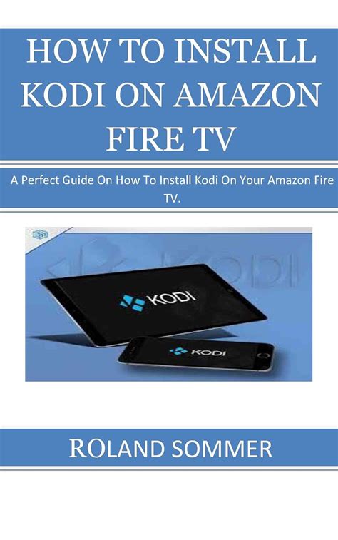 Amazon Com HOW TO INSTALL KODI ON AMAZON FIRE TV A Perfect Guide On How To Install Kodi On
