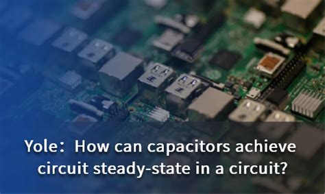 How Can Capacitors Achieve Circuit Steady State In A Circuit Unikeyic