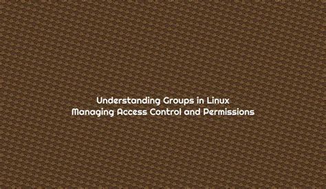 Understanding Groups In Linux Managing Access Control And Permissions Krython