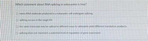Solved Which Statement About Rna Splicing In Eukaryotes Is