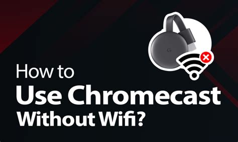How To Use Chromecast Without WiFi Mobile Internet Hack