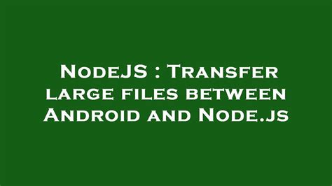 Nodejs Transfer Large Files Between Android And Nodejs Youtube
