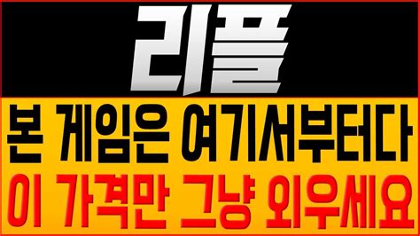 리플 코인전망 본 게임은 여기서부터다 이 가격만 그냥 외우세요 리플호재 리플 리플목표가 리플대응 Youtube