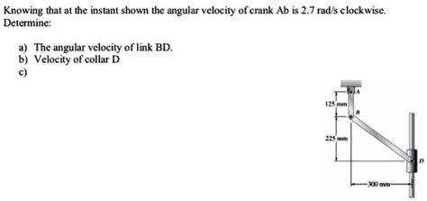 Knowing That At The Instant Shown The Angular Velocity Of Crank Ab Is 27 Rads Clockwise