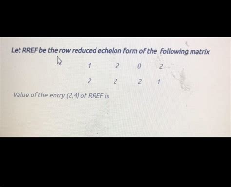 solved let rref be the row reduced echelon form of the