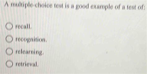 solved a multiple choice test is a good example of a test of recall