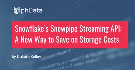 Snowflake S Snowpipe Streaming API A New Way To Save On Storage Costs PhData