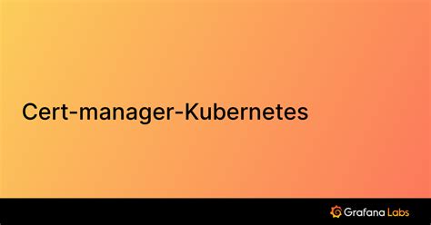 Cert Manager Kubernetes Grafana Labs